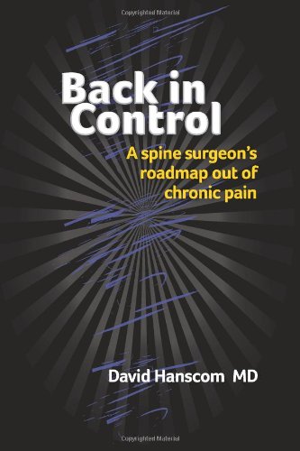 Back in Control: A spine surgeon's roadmap out of chronic pain: Hanscom ...