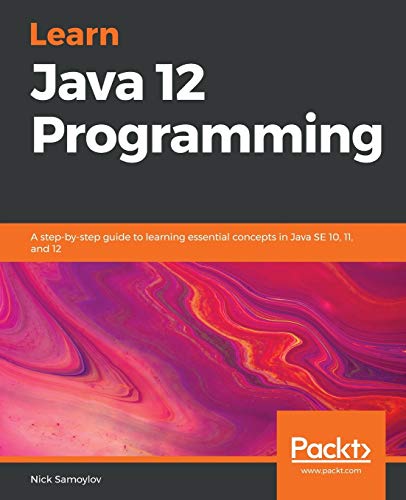 Learn Java 12 Programming: A step-by-step guide to learning essential concepts in Java SE 10, 11 ...