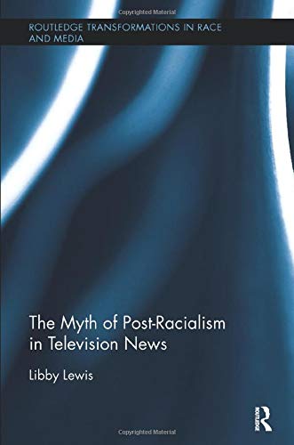 The Myth of Post-Racialism in Television News (Routledge ...