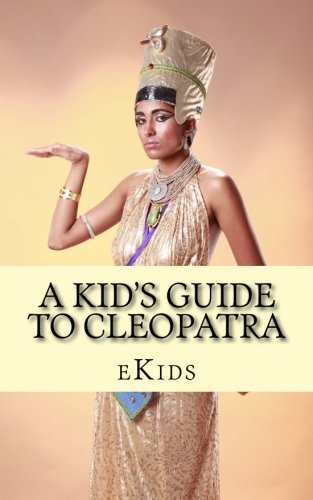A Kid's Guide to Cleopatra: An Book Just for Kids: eKids: 9781500980214 ...