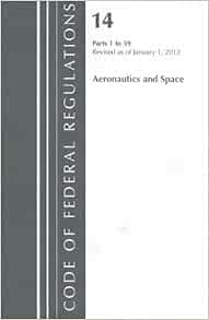 Code of Federal Regulations, Title 14: Parts 1-59 Federal Aviation ...