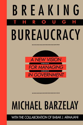 Breaking Through Bureaucracy: A New Vision for Managing in Government ...