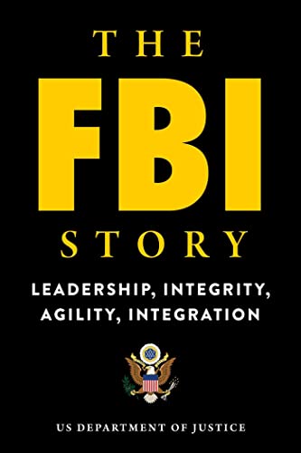 The FBI Story: Leadership, Integrity, Agility, Integration: U.S ...