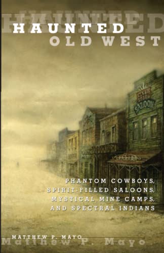 Haunted Old West: Phantom Cowboys, Spirit-Filled Saloons, Mystical Mine ...