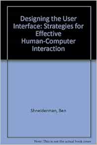 Designing the User Interface: Strategies for Effective Human-Computer Interaction: Shneiderman ...