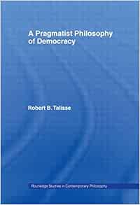 Amazon.com: A Pragmatist Philosophy of Democracy (9780415998468): Talisse, Robert B.: Books