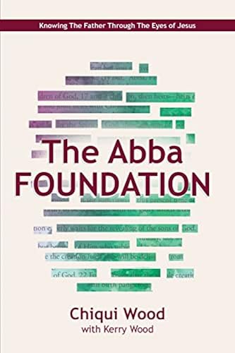 The Abba Foundation: Knowing the Father through the Eyes of Jesus (The ...