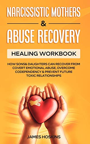 Narcissistic Mothers & Abuse Recovery: Healing Workbook- How Sons& Daughters Can Recover From ...