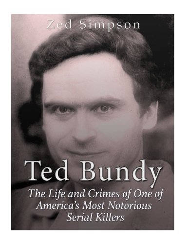 Ted Bundy: The Life and Crimes of One of America’s Most Notorious ...