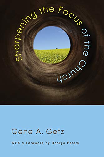 Sharpening the Focus of the Church: Getz, Gene A.: 9781620321256 ...