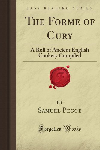 The Forme of Cury: A Roll of Ancient English Cookery Compiled ...