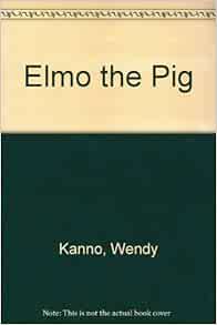 Elmo the Pig: Kanno, Wendy: 9780898681628: Amazon.com: Books