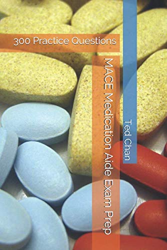 MACE Medication Aide Exam Prep: 300 Practice Questions: 9781701856479 ...