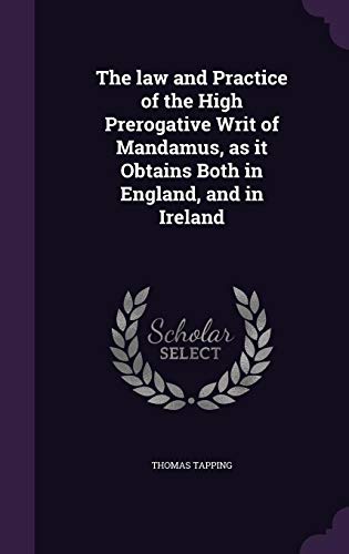 The law and Practice of the High Prerogative Writ of Mandamus, as it ...