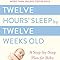 Twelve Hours' Sleep by Twelve Weeks Old: A Step-by-Step Plan for Baby ...