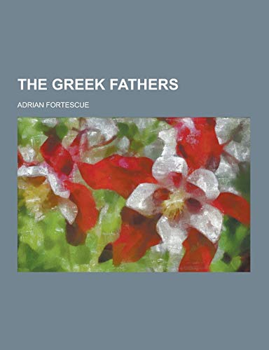 The Greek Fathers: Fortescue, Adrian: 9781230400259: Amazon.com: Books
