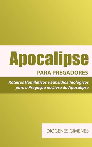 Apocalipse Para Pregadores: Roteiros Homiléticos e Subsídios Teológicos ...