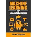 Machine Learning for Absolute Beginners: A Plain English Introduction: Oliver Theobald ...