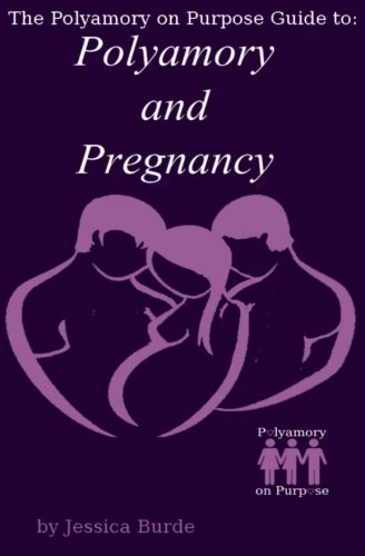 Polyamory and Pregnancy (Polyamory on Purpose Guides): Burde, Jessica ...