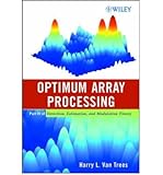 Optimum Array Processing: Part IV of Detection, Estimation, and Modulation Theory: Harry L. Van ...