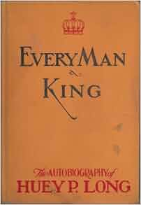 Every man a king;: The autobiography of Huey P. Long: Huey Pierce Long ...