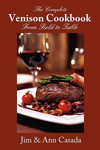 The Complete Venison Cookbook - From Field to Table: Casada, Jim ...
