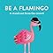 Be a Flamingo: & Stand Out From the Crowd: Amazon.co.uk: Sarah Ford ...