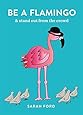 Be a Flamingo: & Stand Out From the Crowd: Amazon.co.uk: Sarah Ford ...