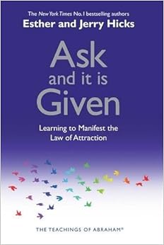 Ask and It Is Given: Learning to Manifest Your Desires: Esther Hicks, Jerry Hicks, Wayne W. Dyer ...