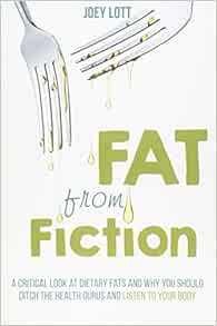 Fat From Fiction: A Critical Look at Dietary Fats and Why You Should ...