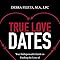 True Love Dates: Your Indispensable Guide to Finding the Love of Your ...