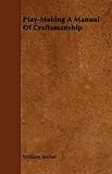 Play-Making: A Manual of Craftsmanship: William Archer: 9781426444371 ...