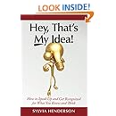 Hey, That's My Idea!: How to Speak Up and Get Recognized for What You ...