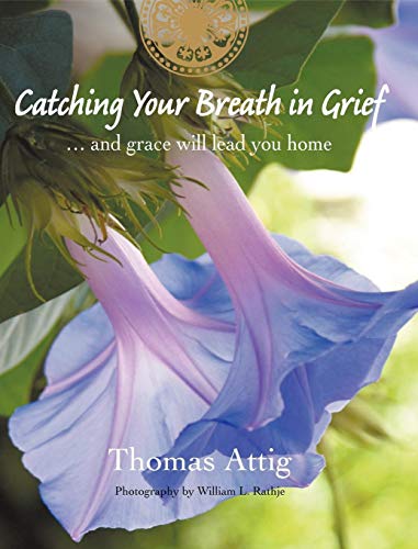 Catching Your Breath in Grief: ...and grace will lead you home: Attig ...