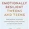 Emotionally Resilient Tweens and Teens: Empowering Your Kids to ...