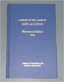 A report of the labors of John Augustus: First probation officer, 1784 ...