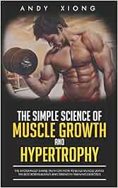 The Simple Science of Muscle Growth and Hypertrophy: The Shockingly ...