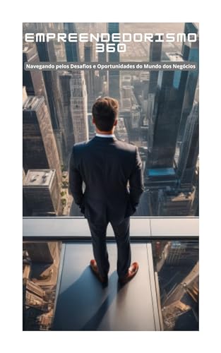 Empreendedorismo 360: Navegando pelos Desafios e Oportunidades do Mundo ...