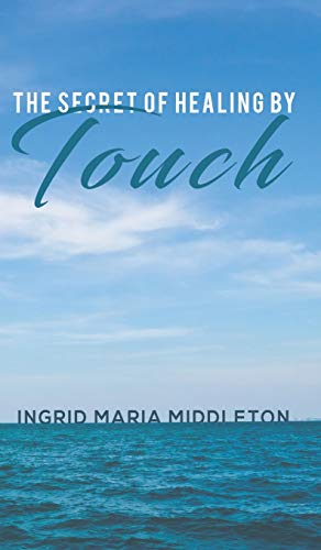 The Secret of Healing by Touch: Middleton, Ingrid Maria: 9781645361787 ...