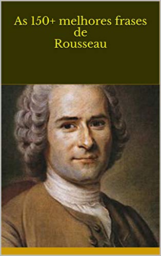 As 150+ melhores frases de Rousseau - eBook, Resumo, Ler Online e PDF ...
