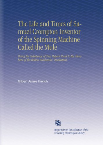 The Life and Times of Samuel Crompton Inventor of the Spinning Machine ...