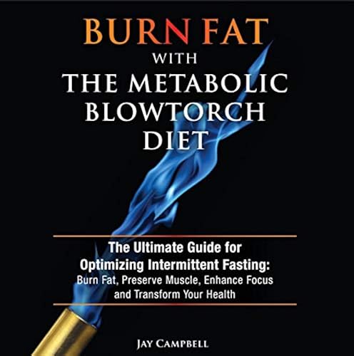 Burn Fat with the Metabolic Blowtorch Diet: The Ultimate Guide for ...