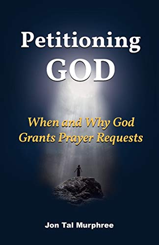 Petitioning God: When and Why God Grants Prayer Requests: Murphree, Dr ...