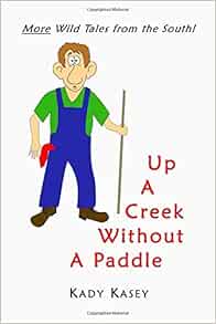 Amazon.com: Up a Creek Without a Paddle: 9781514628645: Kasey, Kady: Books