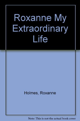 Roxanne My Extraordinary Life: Holmes, Roxanne: 9780091833848: Amazon ...