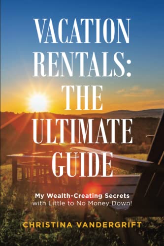 Vacation Rentals: The Ultimate Guide: My Wealth-Creating Secrets with ...