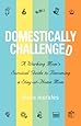 Domestically Challenged: A Working Mom's Survival Guide to Becoming a ...