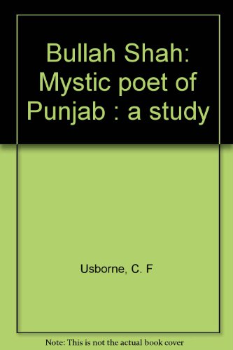 Bullah Shah: Mystic poet of Punjab : a study: C. F Usborne, K. R ...