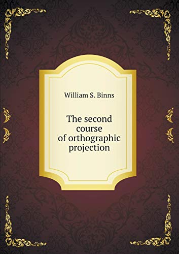The second course of orthographic projection: Binns, William S ...