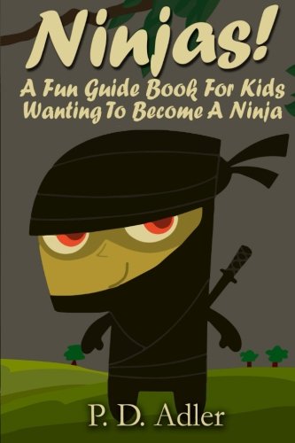 Ninjas! A Fun Guide Book For Kids Wanting To Become a Ninja - Ninja